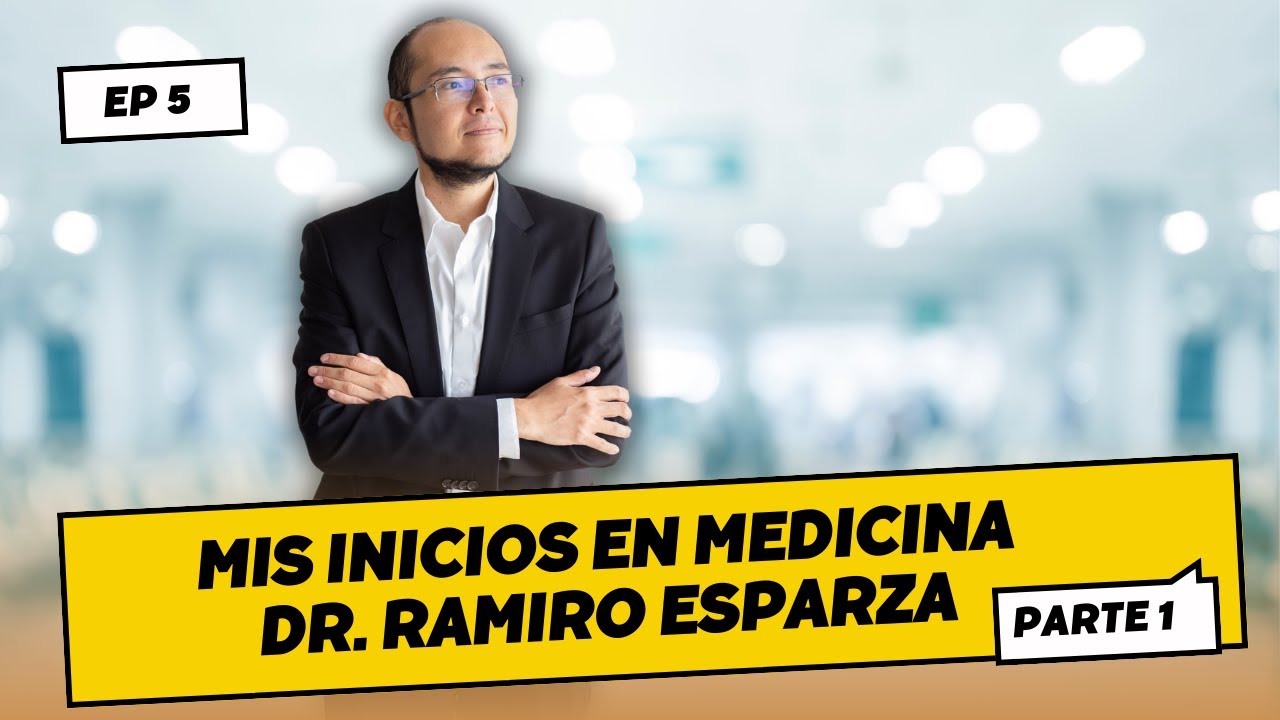 Ep 5 Mis inicios en la Medicina | Invitado Dr. Ramiro Esparza - Parte 1 ...