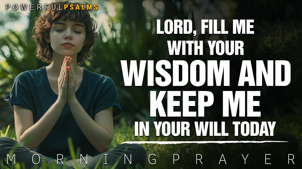 Lord, Fill Me With Your Wisdom and Keep Me in Your Will Today ...