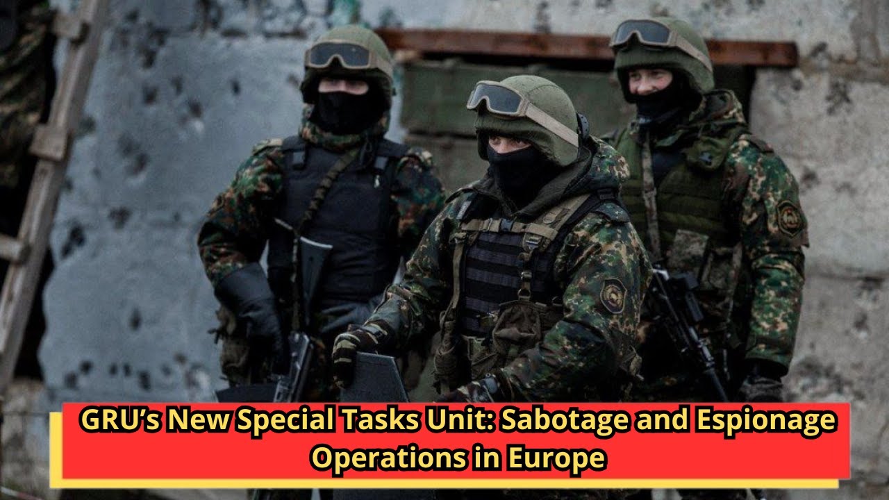 GRU’s New Special Tasks Unit Sabotage and Espionage Operations in ...