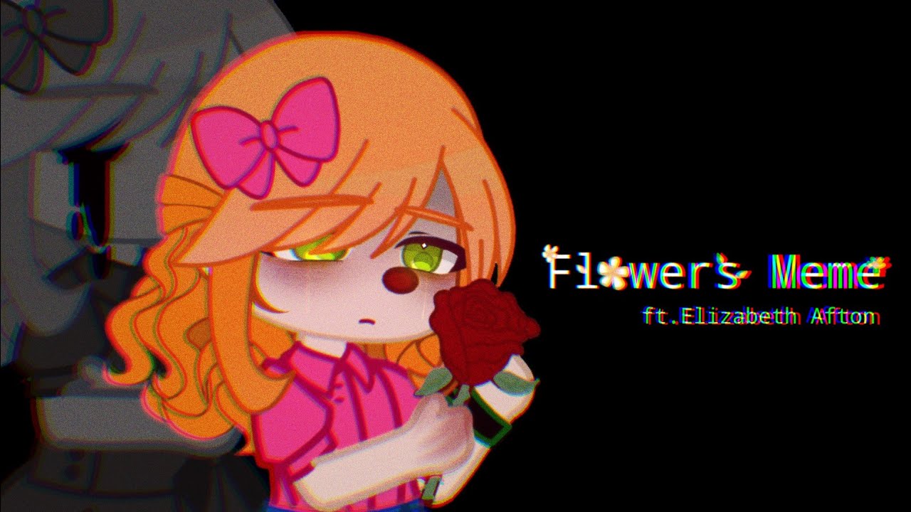 Flowers Meme|| ft.Elizabeth Afton||👁️👄👁️ - YouTube