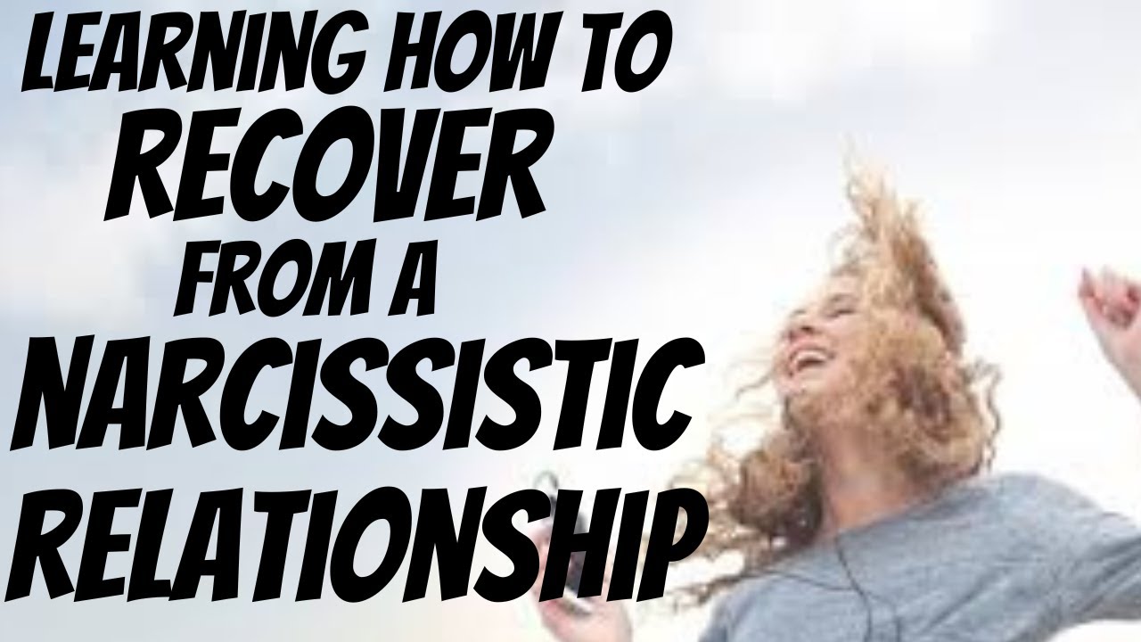 Learning To Recover From A Narcissistic Relationship - YouTube