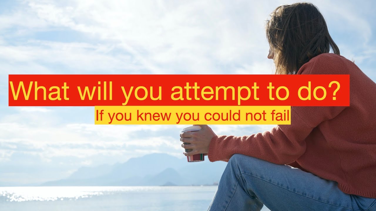 What will you image to do? If you knew you could not fail. - YouTube