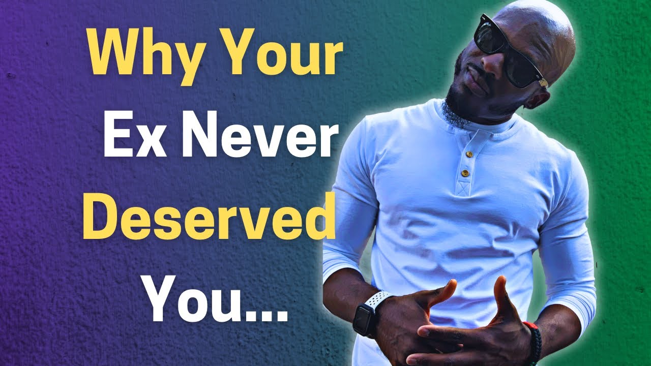Your Ex Never Deserved You - YouTube
