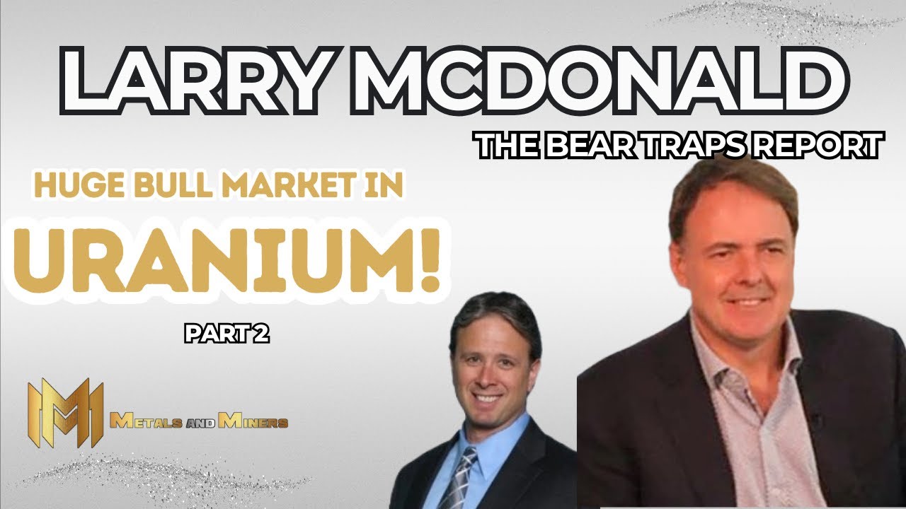 Larry McDonald | Uranium Bull Market 2nd inning, energy, commodities, gold, silver, platinum all ...