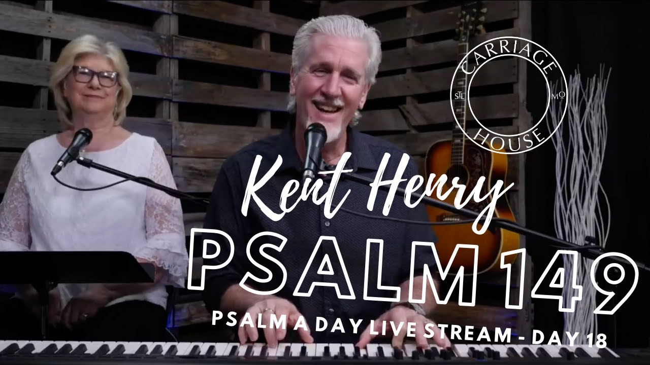 KENT HENRY | 4-5-20 PSALM 149 LIVE STREAM DAY 18 | CARRIAGE HOUSE ...