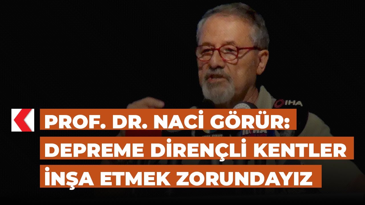 Prof. Dr. Naci Görür: Depreme dirençli kentler inşa etmek zorundayız ...