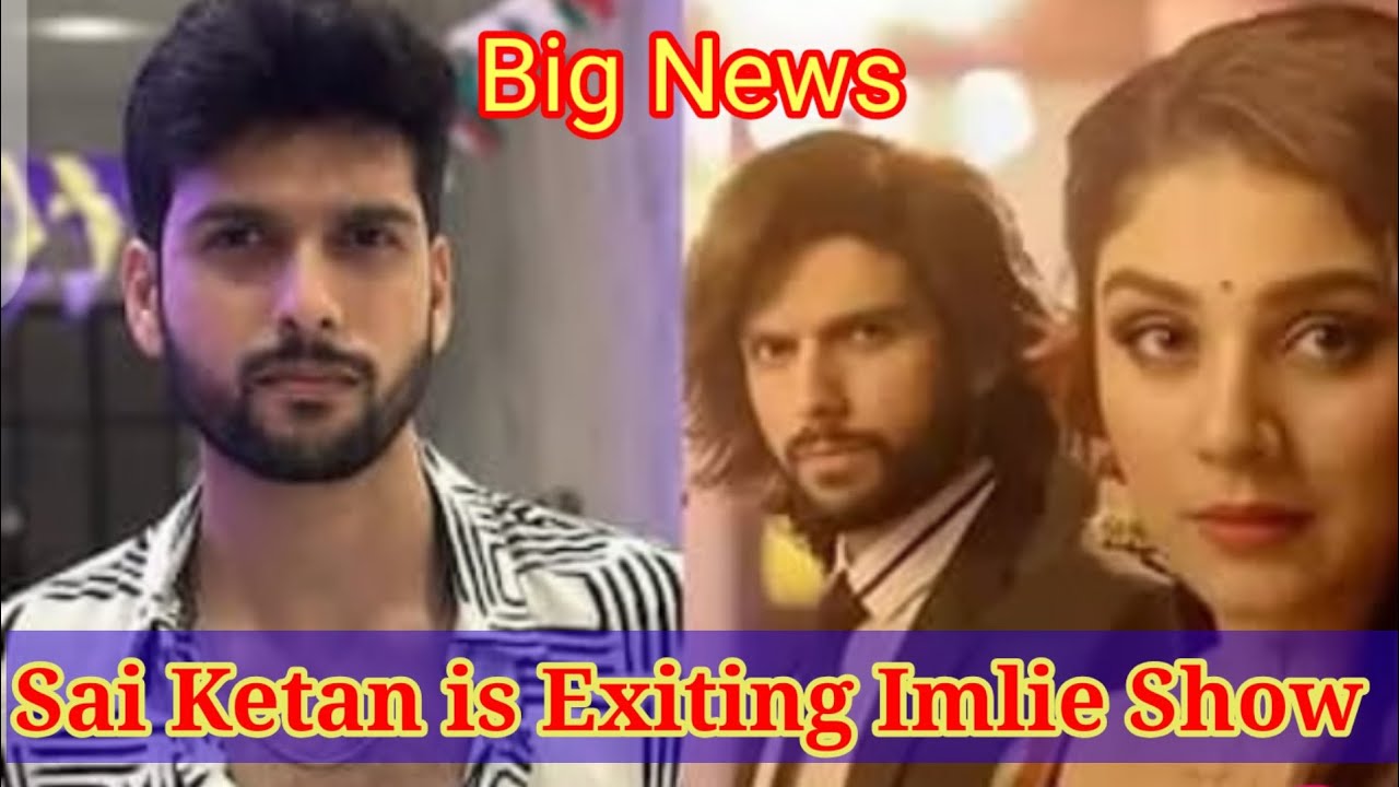Breaking news - Sai Ketan Rao Is Exiting Imlie Show - YouTube