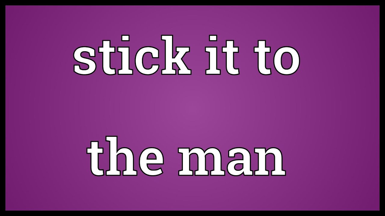 Stick It To The Man Meaning YouTube stick-it-to-the-man-meaning-youtube