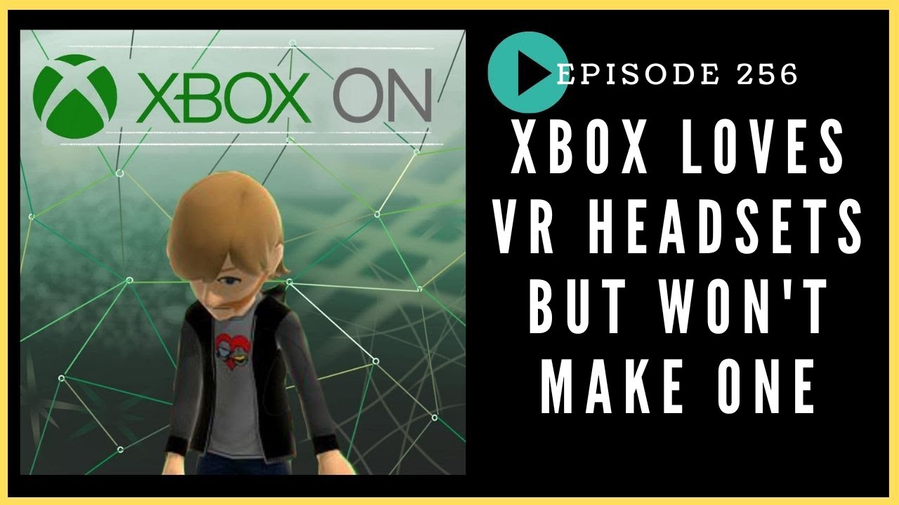 Episode 256: Xbox Loves VR Headsets But Won't Make One - Xbox On ...