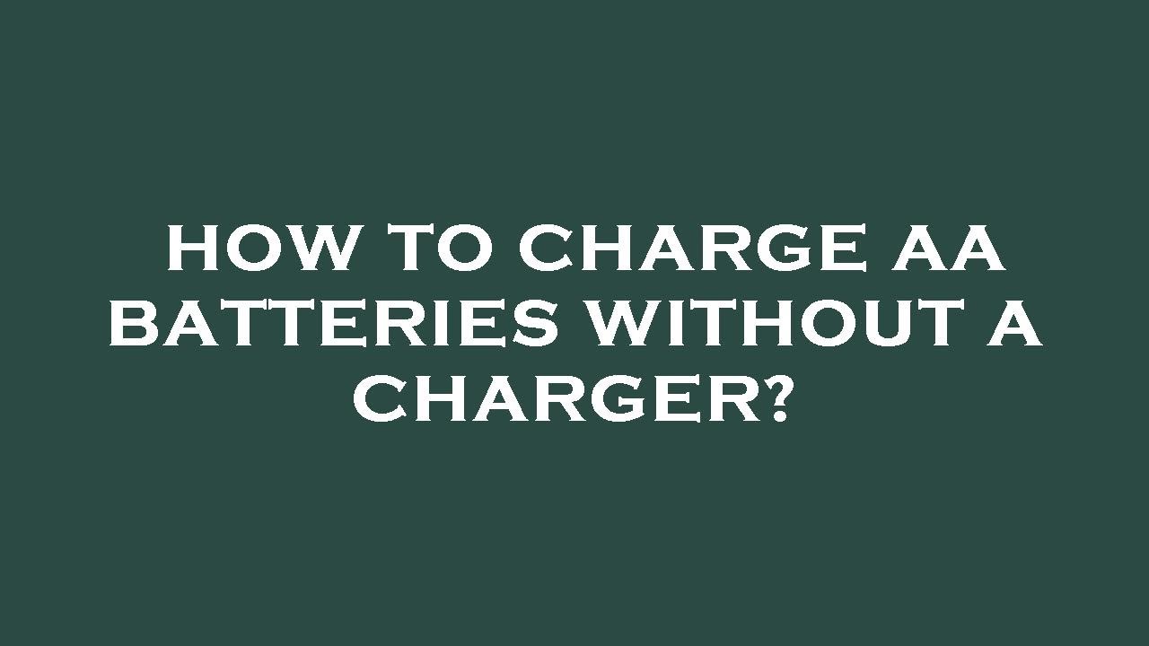 How To Recharge Aa Batteries Without A Charger