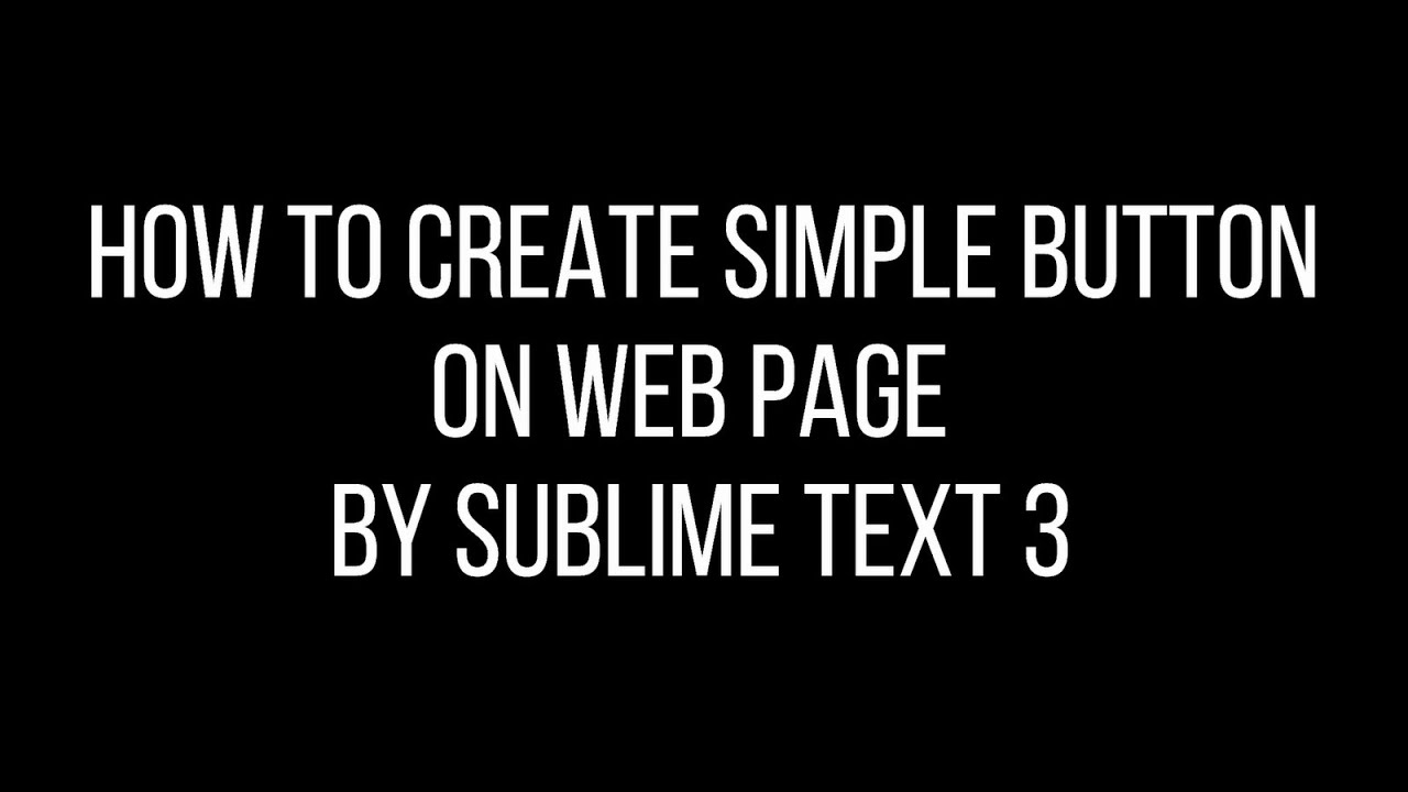 How To Create Simple Button On WebPage By Sublime Text 3 Tutorial 5 How To Create Simple Button On WebPage By Sublime Text 3 Tutorial 5