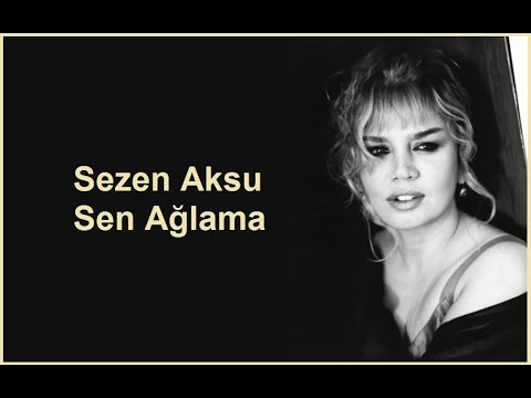 Sezen Aksu - Sen Ağlama