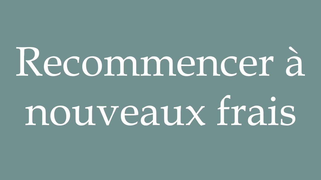How to Pronounce ''Recommencer à nouveaux frais'' (Start over again ...