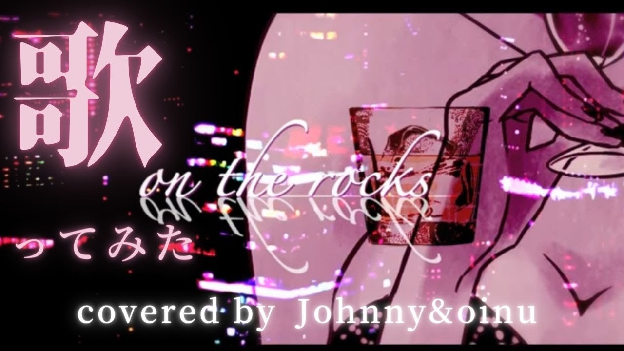 【大人が歌う】"強いのがすき"on the rocks／covered by @johnny_poke @oinu_kusoinu - YouTube