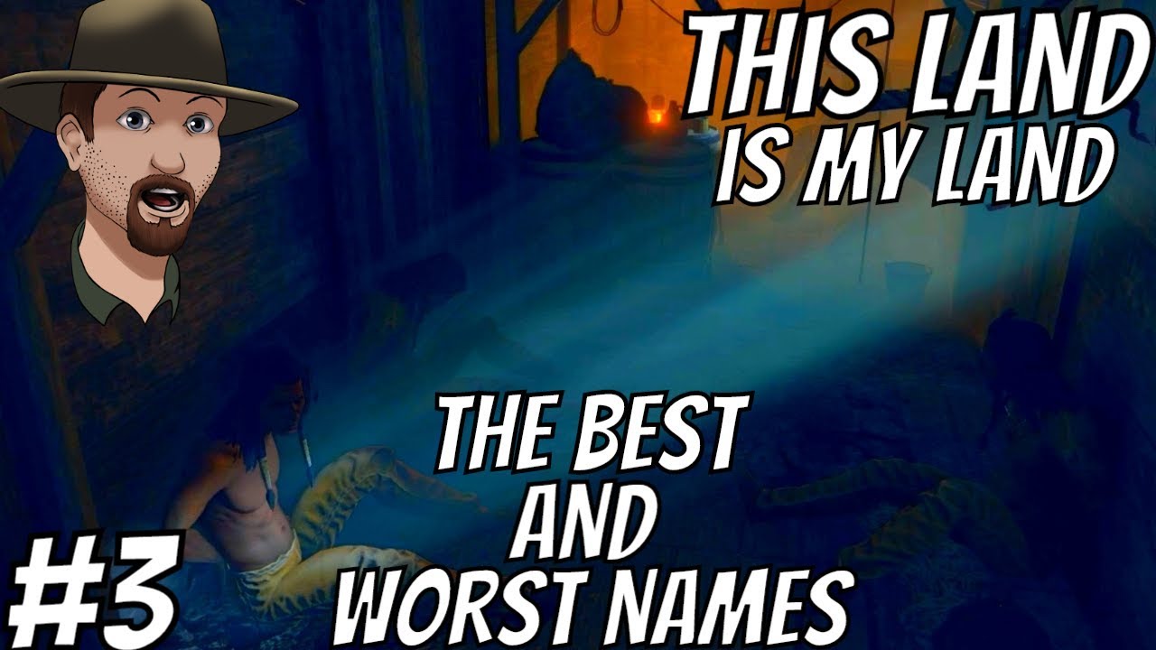 The Best And Worst Names In This Land Is My Land Viewer Suggestions the-best-and-worst-names-in-this-land-is-my-land-viewer-suggestions