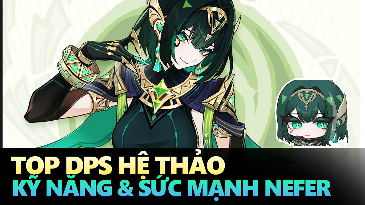 Nefer DPS hệ thảo đúng nghĩa. Kỹ năng, lối chơi, sức mạnh của Nefer ...