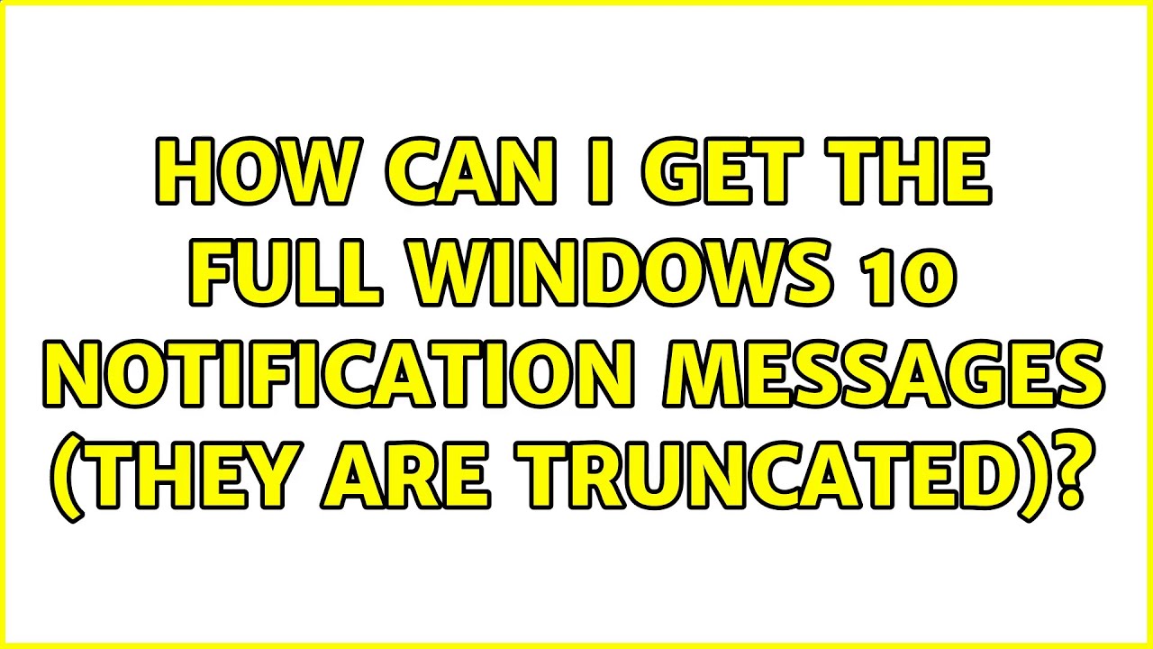 How can I get the full Windows 10 Notification messages (they are ...