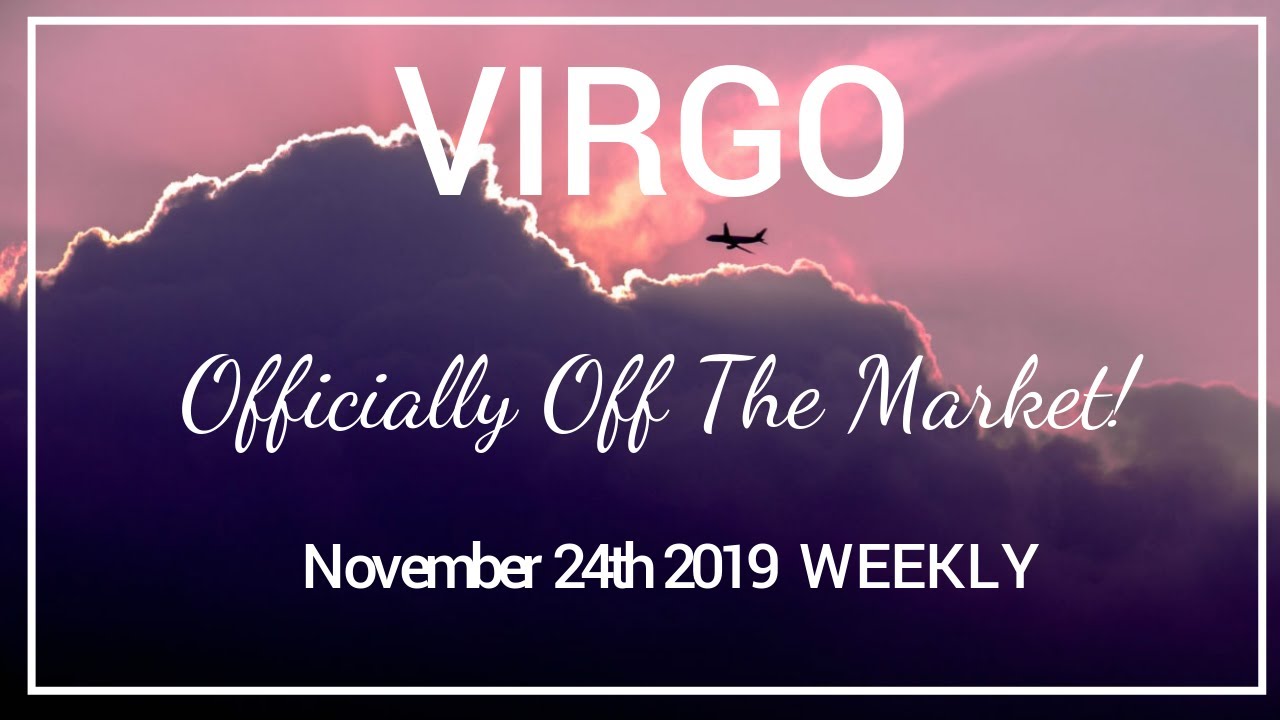 VIRGO "OFFICIALLY OFF THE MARKET!" NOVEMBER 24TH 2019 WEEKLY TAROT ...