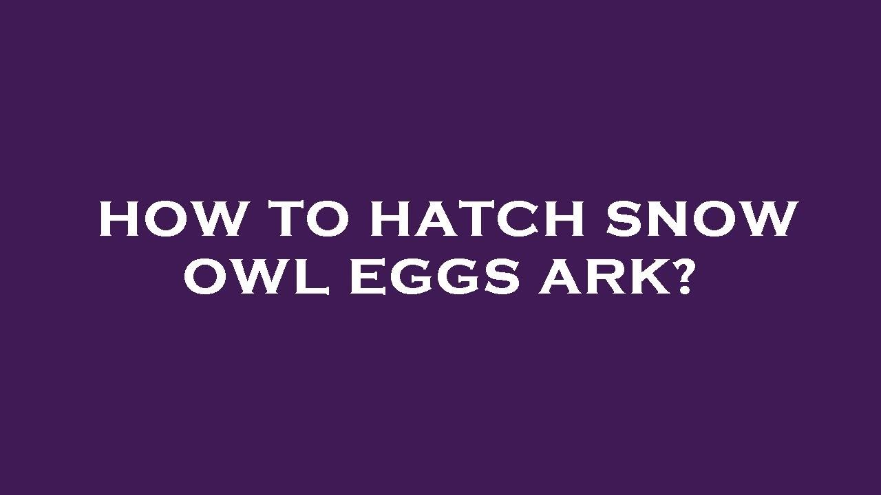 How to hatch snow owl eggs ark? - YouTube
