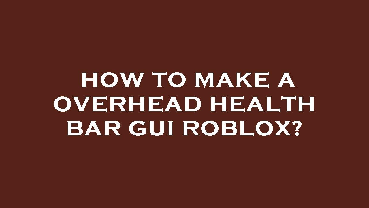 How to make a overhead health bar gui roblox? - YouTube