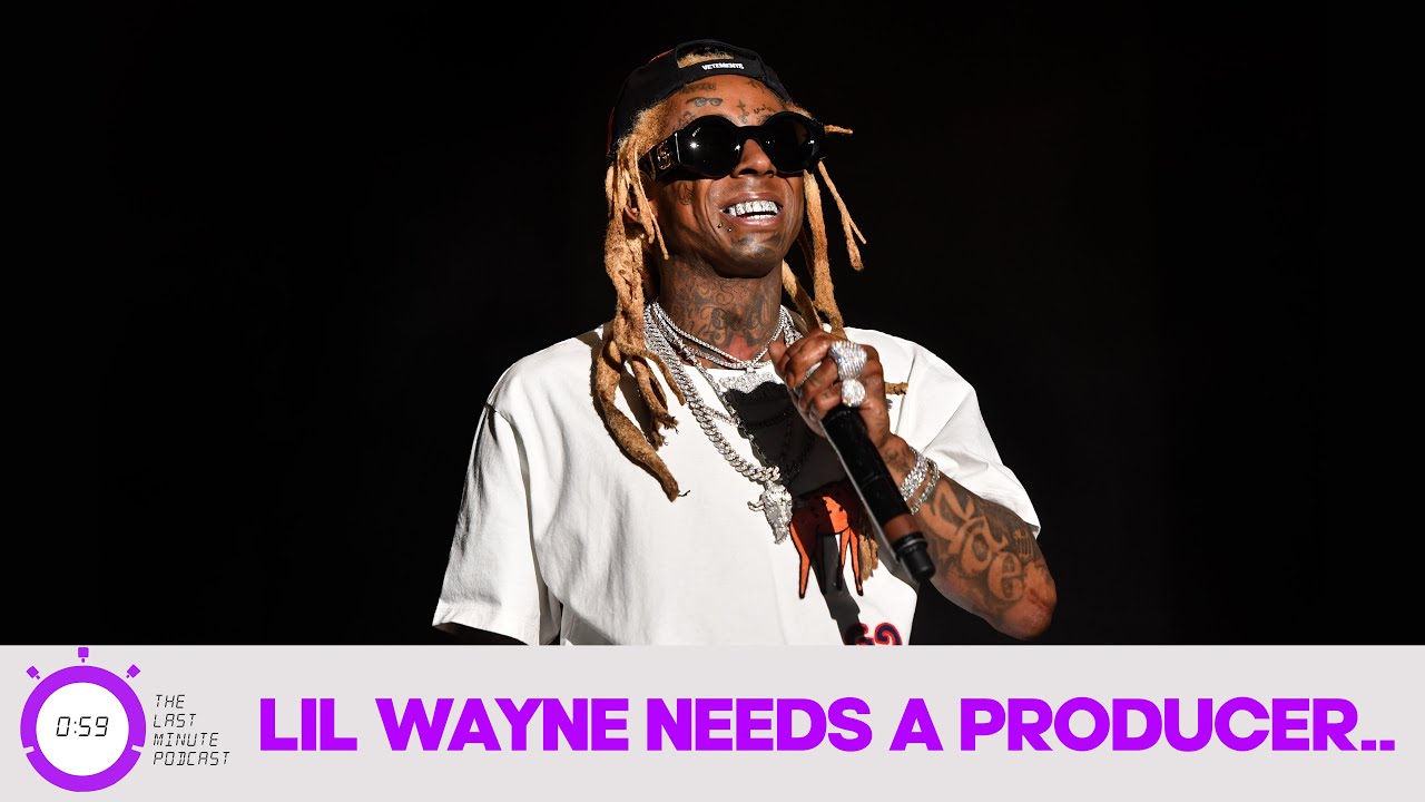 LIL WAYNE NEEDS A PRODUCER..NOW! | The Last Minute Podcast Ep. 122 ...