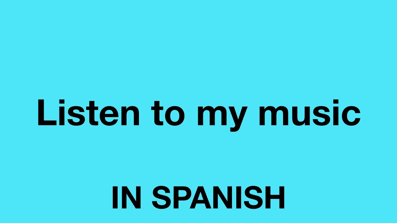 How To Say (Listen to my music) In Spanish - YouTube
