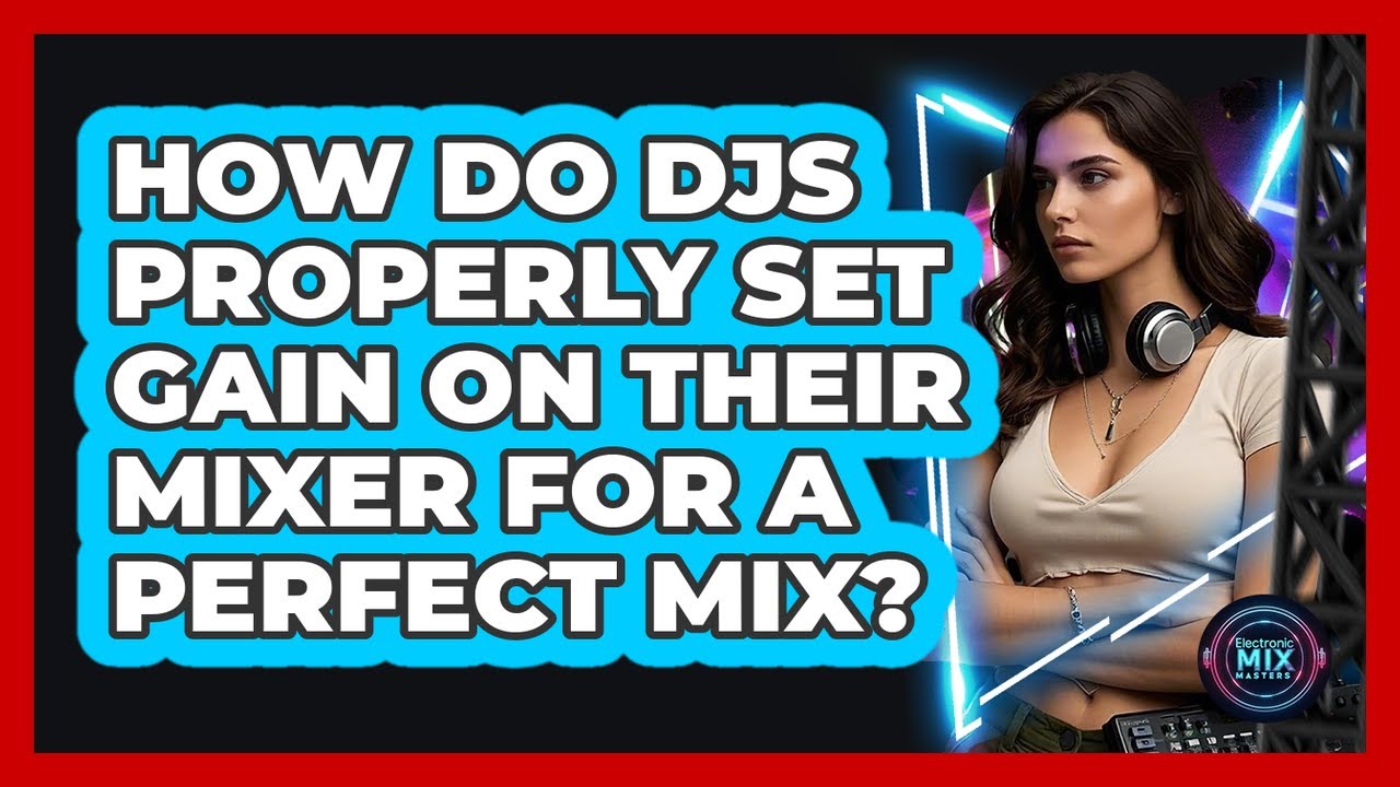 How Do DJs Properly Set Gain On Their Mixer For A Perfect Mix ...