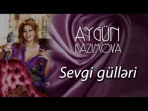 Aygün Kazımova - Sevgi gülləri