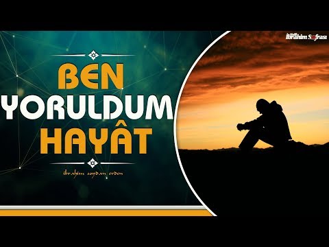 Ben Yoruldum Hayât Gelme Üstüme
