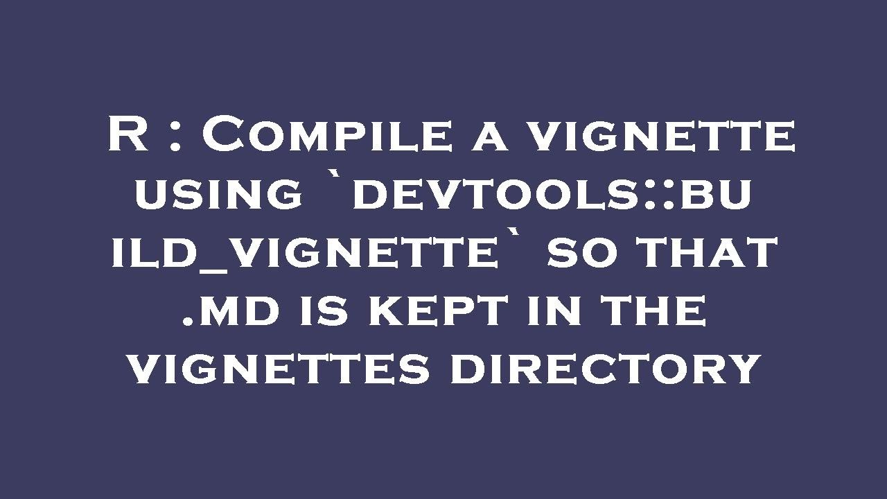 R Compile A Vignette Using `devtoolsbuildvignette` So That Md Is