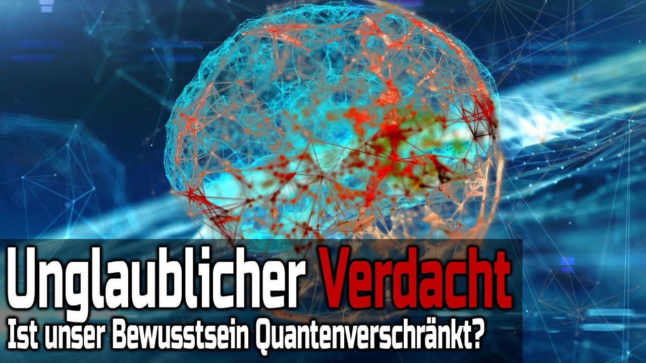 Unglaublicher Verdacht - Ist unser Bewusstsein Quantenverschränkt ...