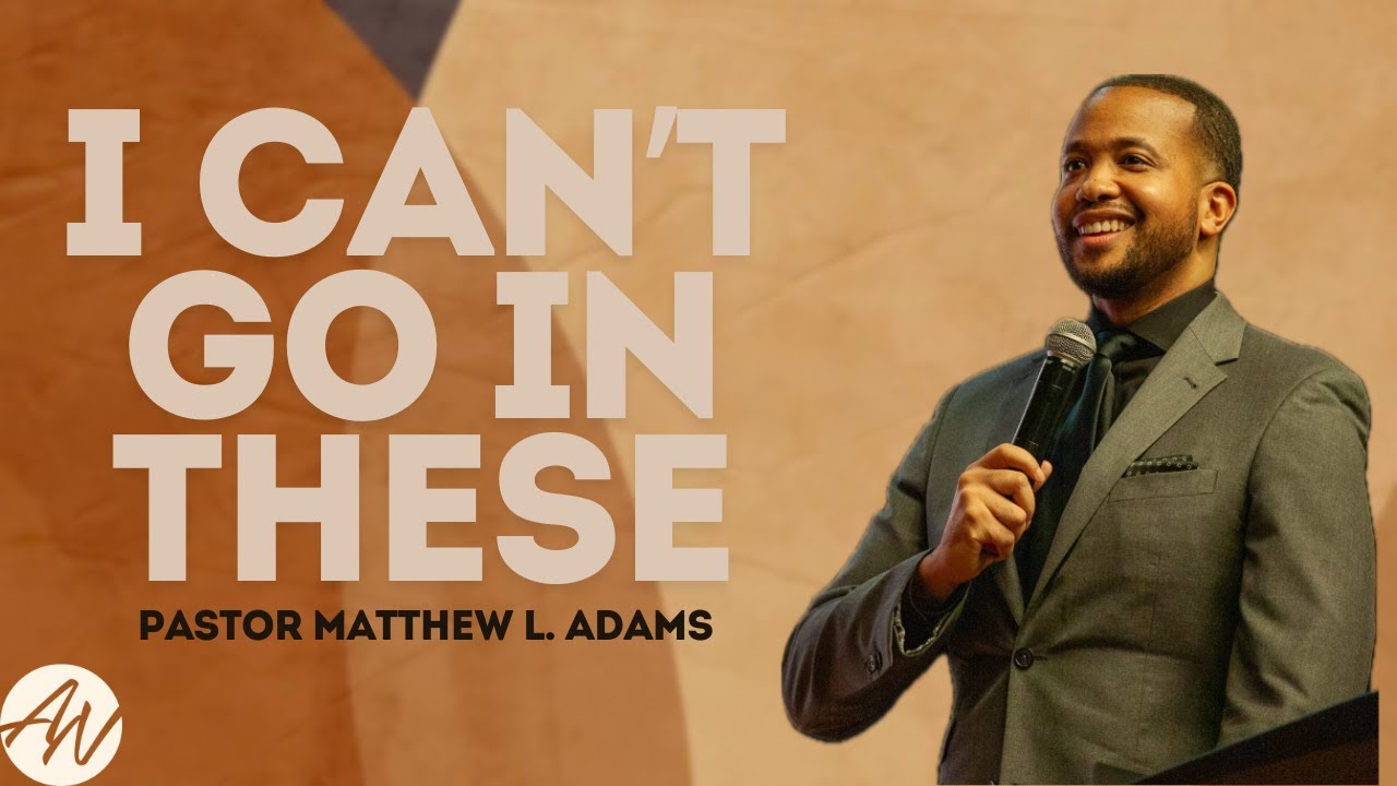 I Can't Go In These | Pastor Matthew L. Adams - YouTube