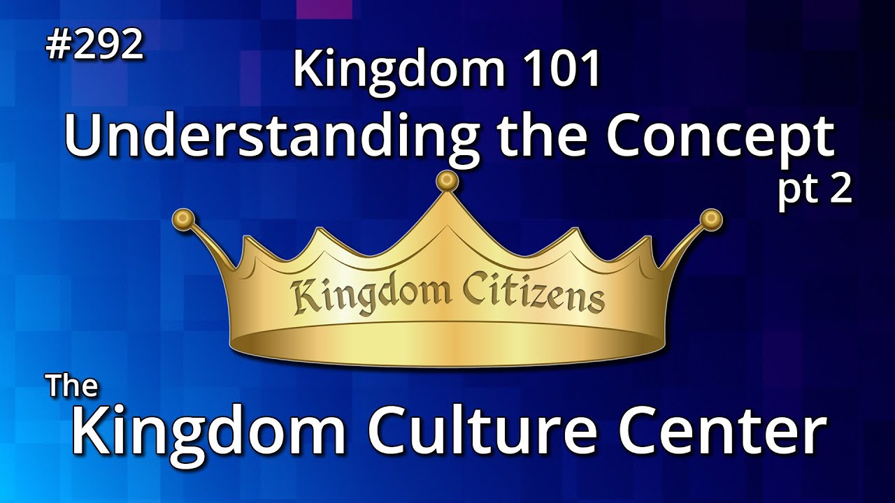 Kingdom 101: Understanding the Concept pt 2 (Kingdom Culture Center 292 ...