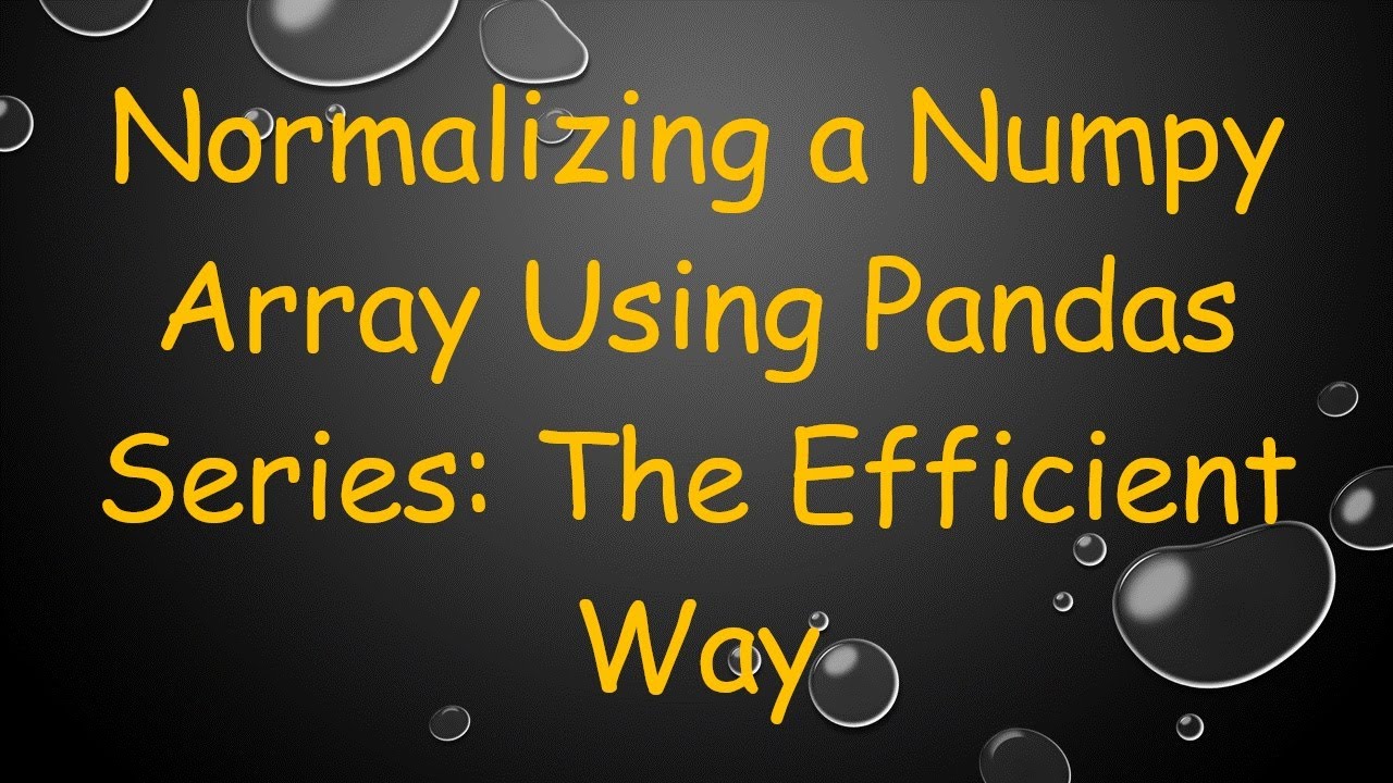Normalizing A Numpy Array Using Pandas Series The Efficient Way Youtube