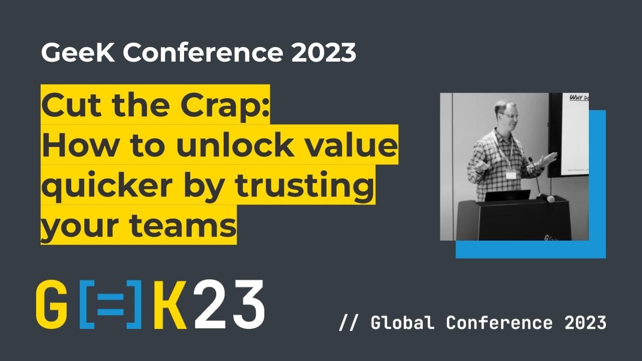Geek Conference 2023 - Cut the Crap - How to unlock value quicker by ...