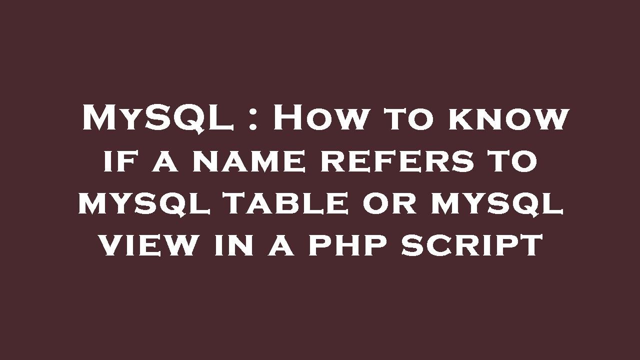 Mysql How To Know If A Name Refers To Mysql Table Or Mysql View In A 6733