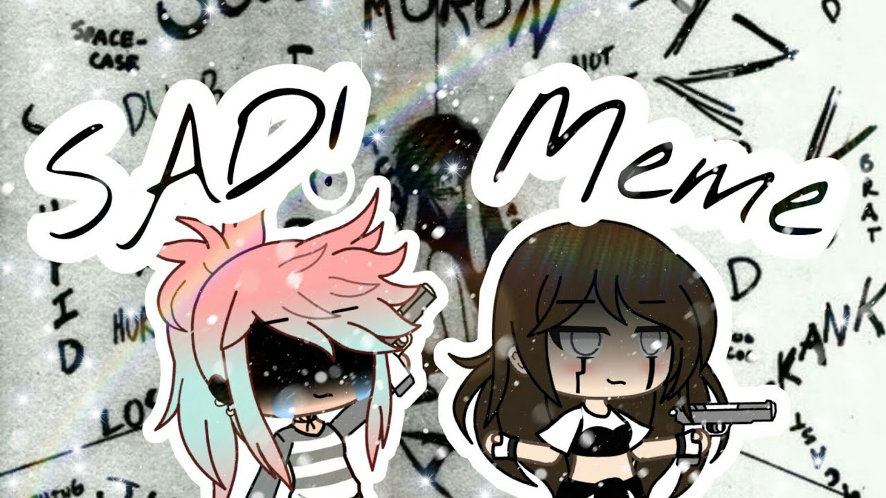 SAD! [Meme] |Gacha Life| (Leer desc.) - YouTube