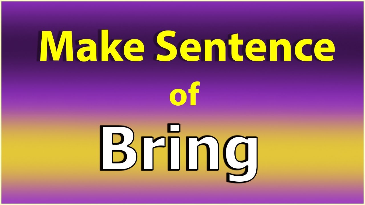 Make Sentence of Bring. Bring in a Sentence. Bring use in Sentence ...