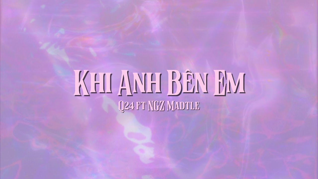 Q24 - Khi Anh Bên Em (Ft. NGZMadtle) | Official Lyric Video - YouTube