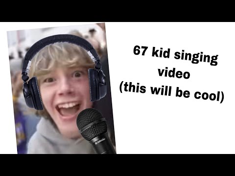 67 kid singing (bet I can win the editing competition) 