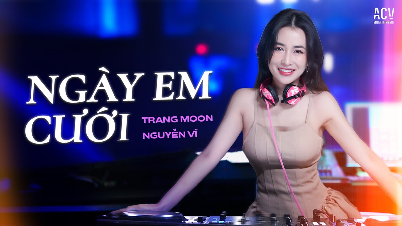 Ngày Em Cưới Remix | Nguyễn Vĩ x DJ Trang Moon | Nhìn Em Cười Tươi Nhan ...