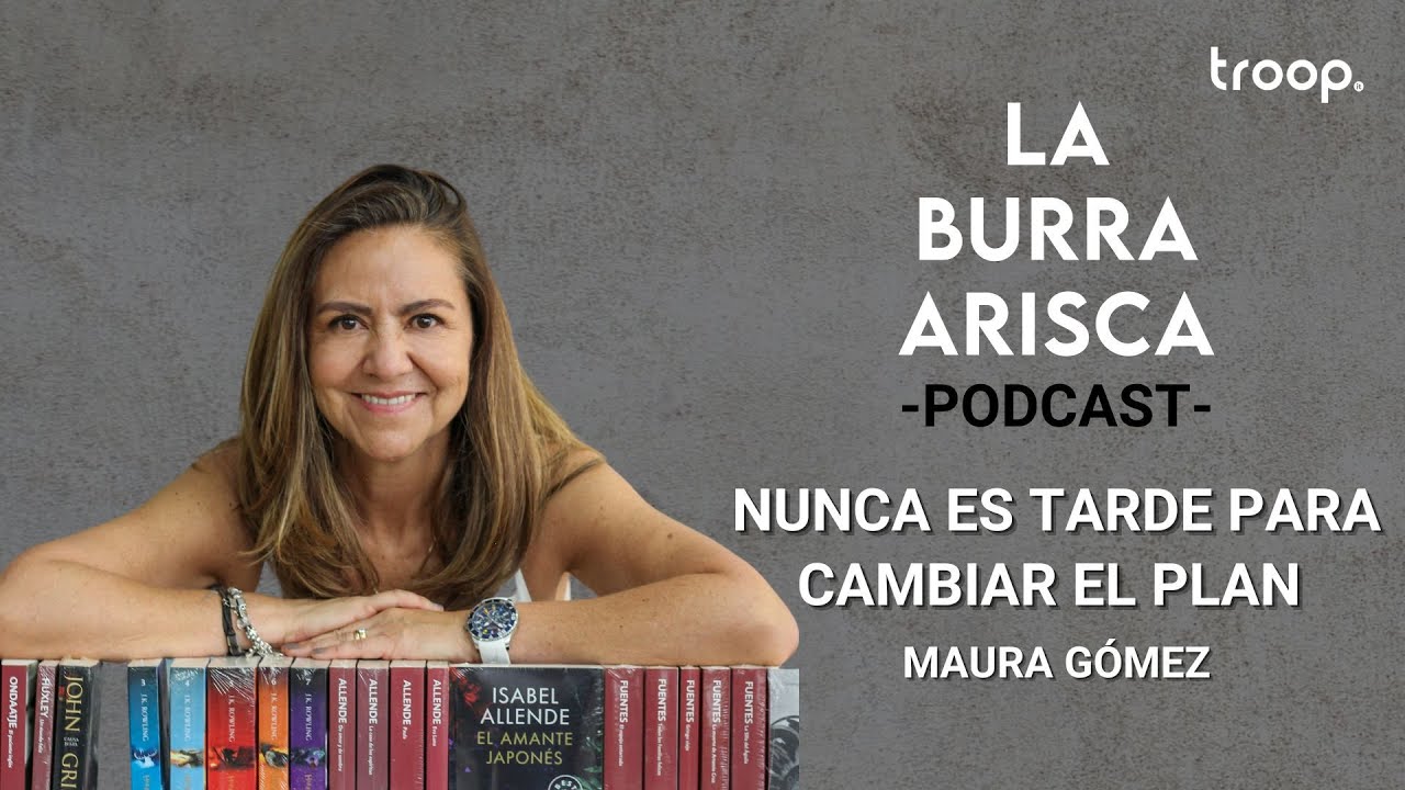 LA BURRA ARISCA | EP 129: NUNCA ES TARDE PARA CAMBIAR EL PLAN | MAURA ...