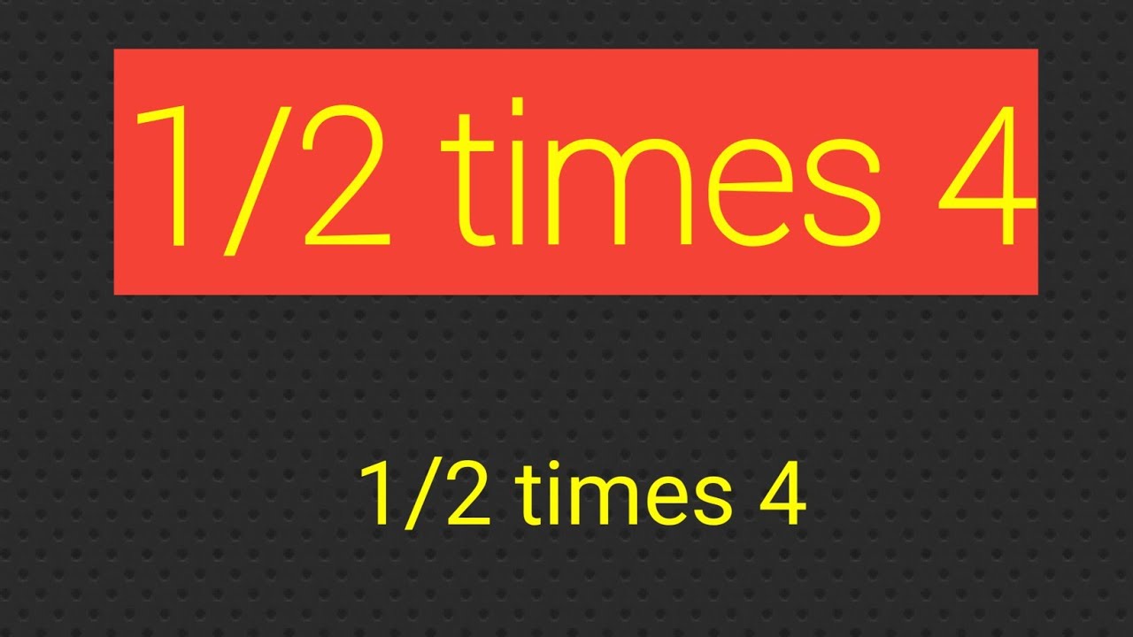 1 2 Times 4 1 2 Multiplied By 4 Multiplying 1 2 By 4 YouTube