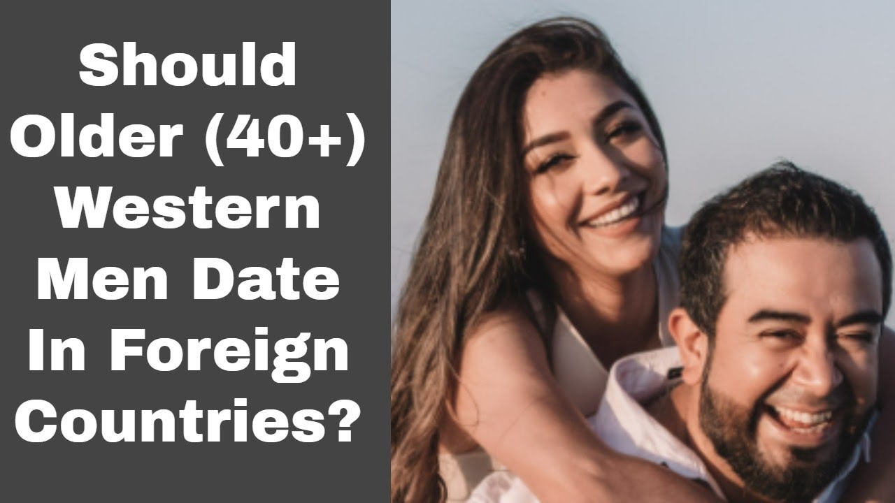 Should Older (40+) Western Men Date In Foreign Countries? | Episode 203 ...