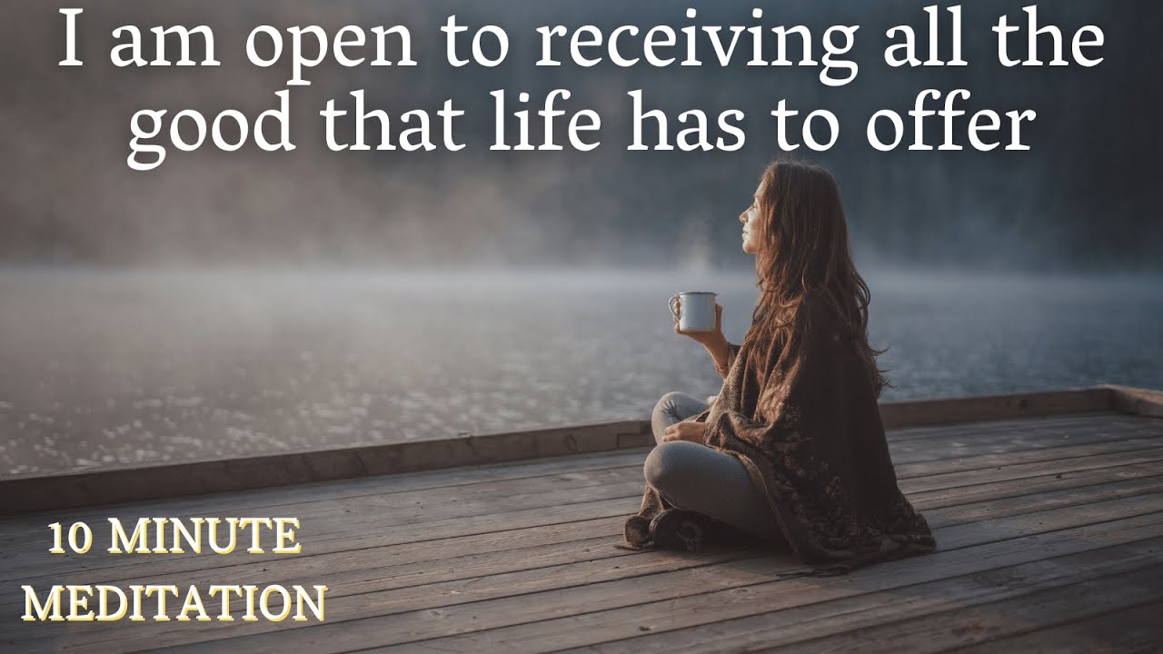 I am open to receiving all the good that life has to offer - YouTube