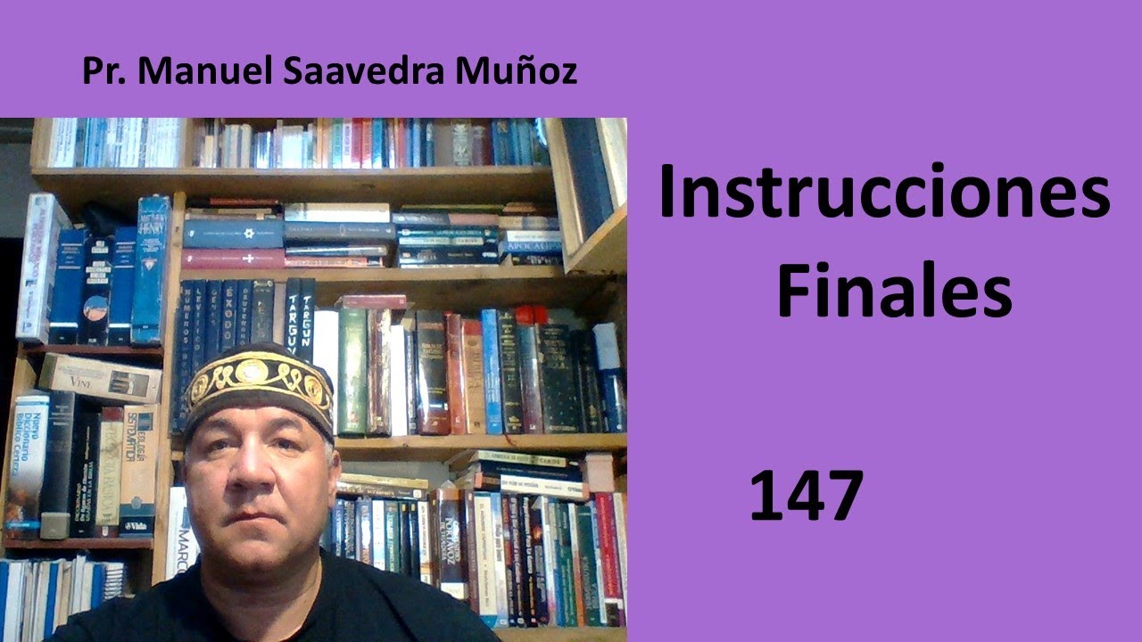 Instrucciones Finales Pr. Manuel Saavedra M. 147 - YouTube