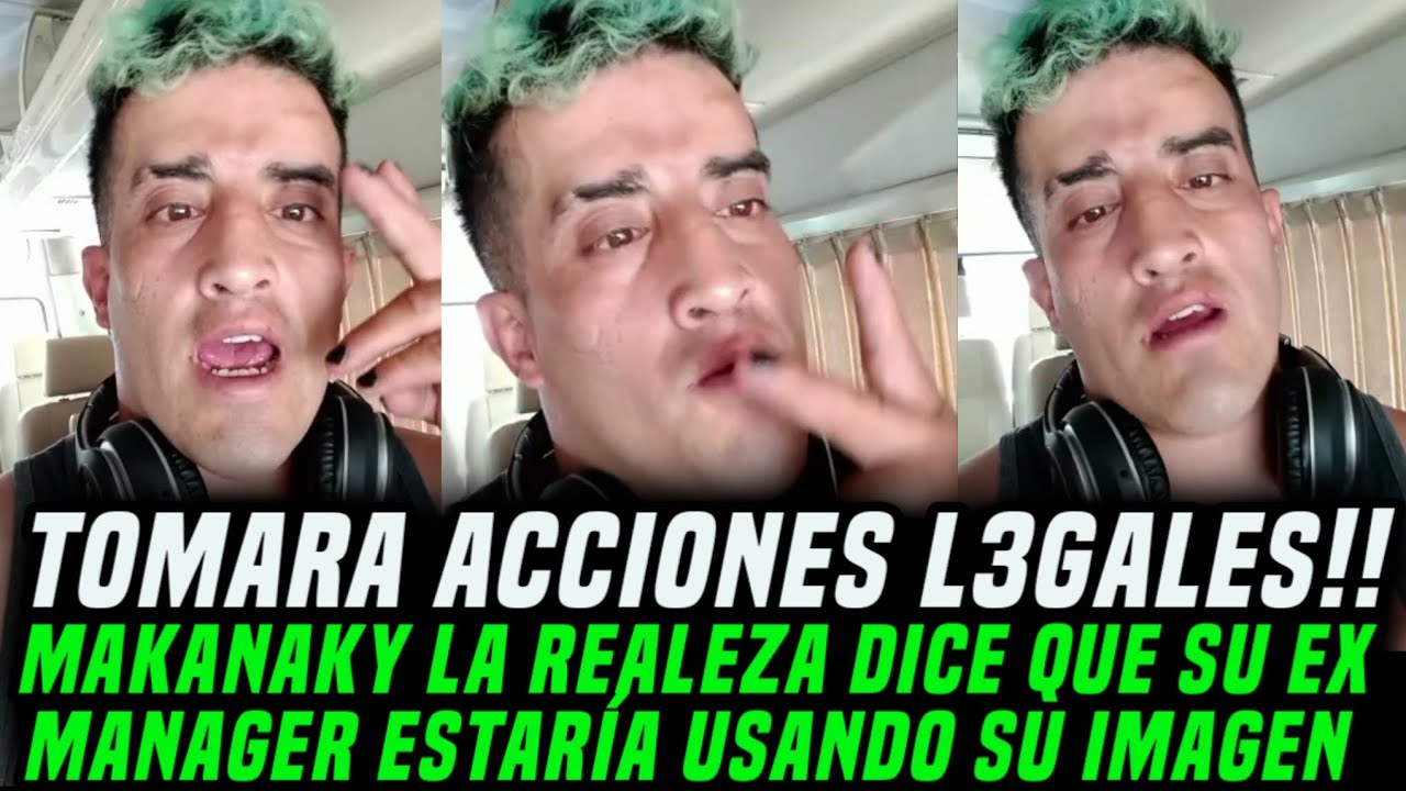 Makanaky la Realeza dice que DENUNCIARA a su Ex Manager por usar su ...