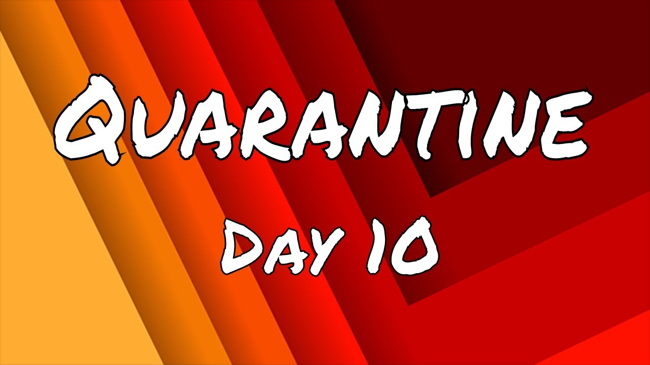 Quarantine... DAY 10 - YouTube