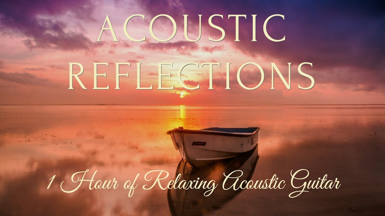 Acoustic Reflections: 1 Hour of Relaxing Acoustic Guitar Music - YouTube