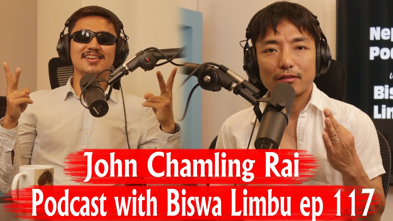 John Chamling Rai!! Nepali Podcast with Biswa Limbu ep 117 - YouTube